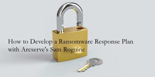 How to Develop a Ransomware Response Plan with Arcserve's Sam Roguine