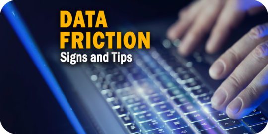 Three Key Data Friction Signs to Know and Tips to Consider