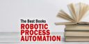 The Top Robotic Process Automation Books You Need to Read