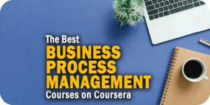 The Best Business Process Management Courses to Take on Coursera