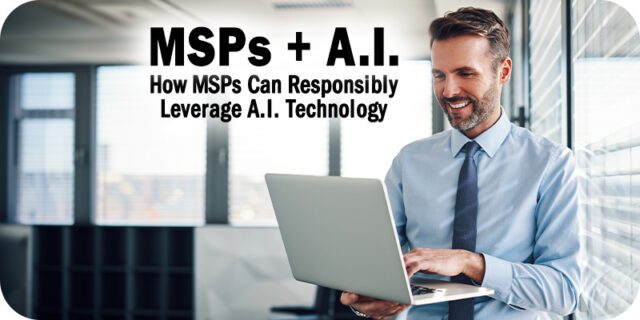 How MSPs Can Responsibly Leverage AI Technology
