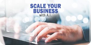 Three Ways AI Can Help Scale Your Growing Business