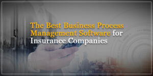 The Best Business Process Management Software for Insurance Companies