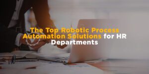 The Top Robotic Process Automation Solutions for HR Departments