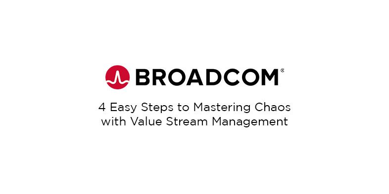 Broadcom - 4 Easy Steps to Mastering Chaos with Value Stream Management ...
