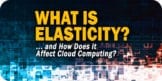 What Is Elasticity, and How Does It Affect Cloud Computing?