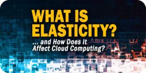 What Is Elasticity, and How Does It Affect Cloud Computing?