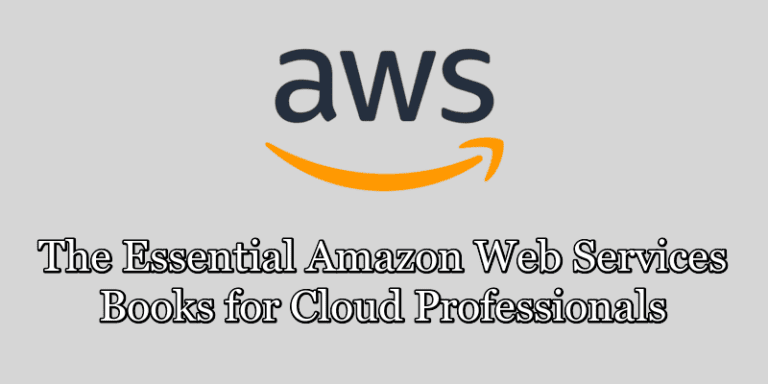 The Essential Amazon Web Services (AWS) Books for Cloud Professionals