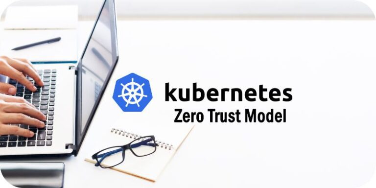 Kubernetes Zero Trust Model: Overview and Introduction