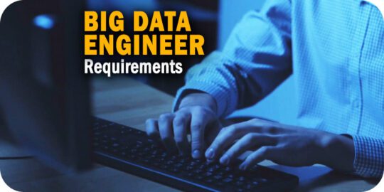 The Essential Big Data Engineer Requirements to Know