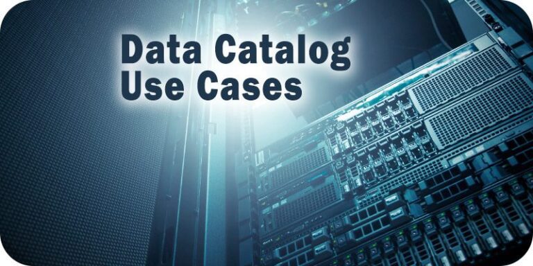 6 Essential Data Catalog Use Cases You Need to Know