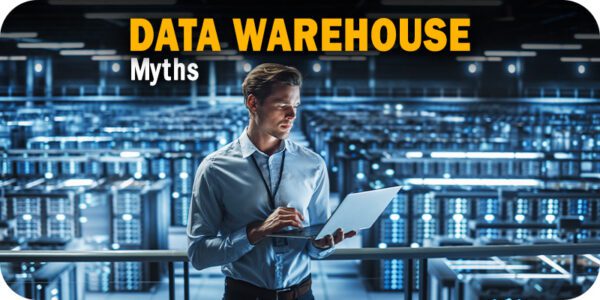 The 5 Greatest Data Warehouse Myths and How to Avoid Them