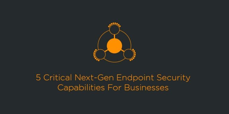 5 Critical Next-Gen Endpoint Security Capabilities For Businesses