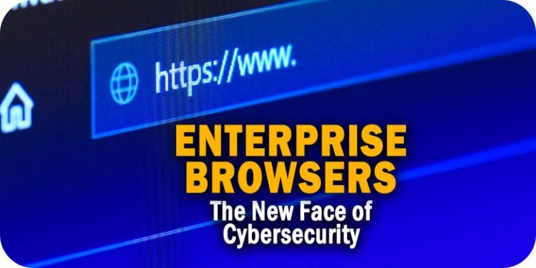 Enterprise Browsers: The New Face of Cybersecurity