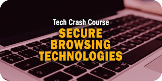 Tech Crash Course: Secure Browsing Technologies