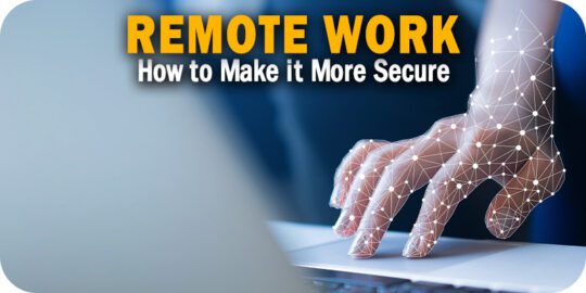 Remote Work is Here to Stay: Here’s How to Make it More Secure