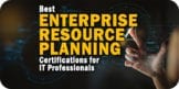 The Best ERP Certifications Available for IT Professionals