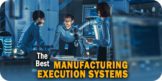 The 10 Best Manufacturing Execution Systems (MES) to Consider