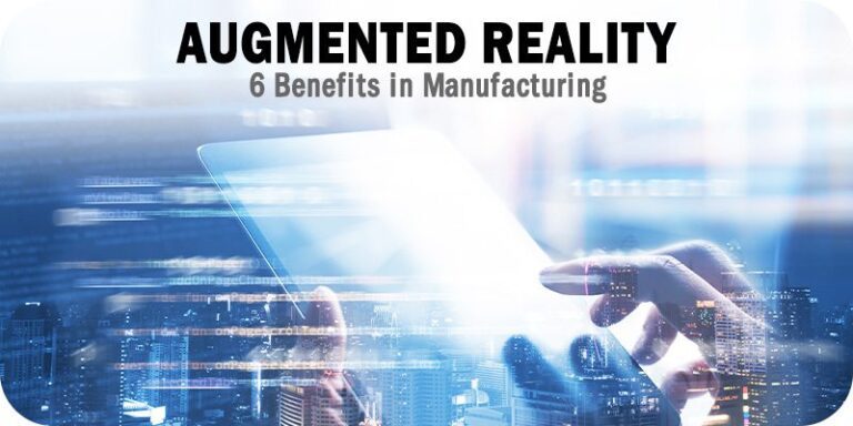 6 Benefits of Augmented Reality in Manufacturing