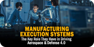 The Role Manufacturing Execution Systems Have in Driving Aerospace and ...