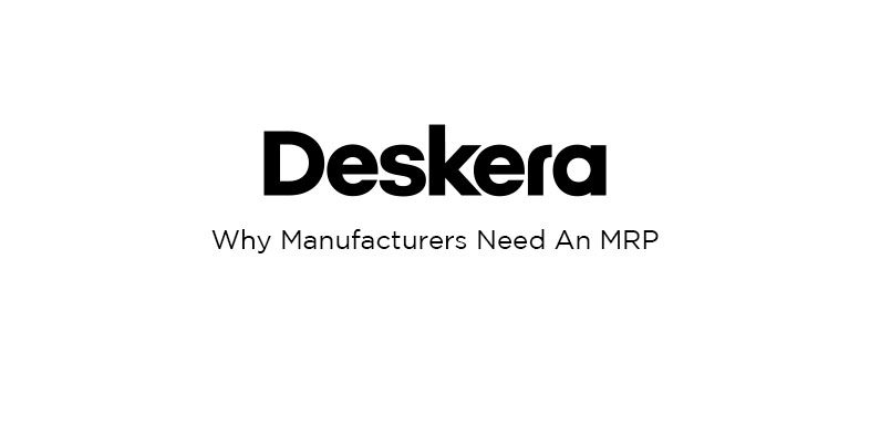 Deskera - Why Manufacturers Need An MRP - Best ERP Software, Vendors, News and Reviews