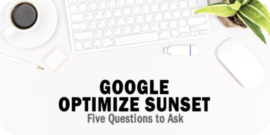 Google Optimize Sunset: Five Questions to Ask When Finding a Replacement