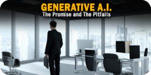 Generative AI: The Promise and The Pitfalls