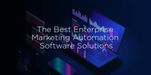 The Best Enterprise Marketing Automation Software Solutions