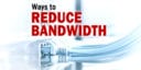 5 Ways to Reduce Bandwidth Usage on Your Networks