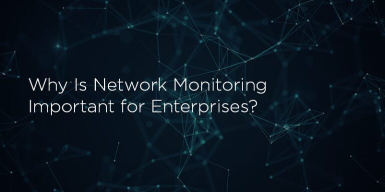 Why Is Network Monitoring Important for Enterprises?
