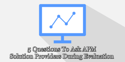 5 Questions To Ask APM Solution Providers During Evaluation