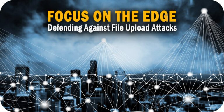 Focus on the Edge: Defending Against File Upload Attacks