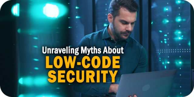 Unraveling Three Common Myths About Low Code Security