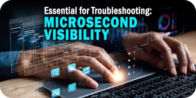 Timing is Everything: Why Microsecond Visibility is Essential for ... Timing is Everything: Why Microsecond Visibility is Essential for ...