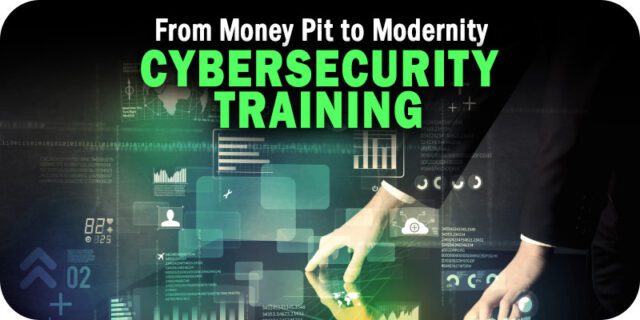 Cybersecurity Training: From Money Pit to Modernity