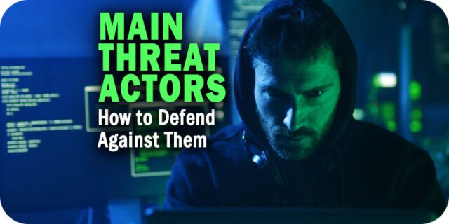 The 5 Main Threat Actors and How to Defend Against Them
