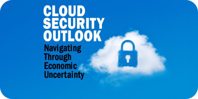 Cloud Security Outlook 2023: Navigating Through Economic Uncertainty