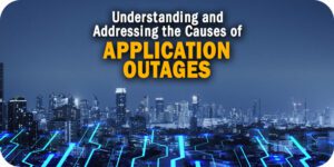 Understanding and Addressing the Causes of Application Outages