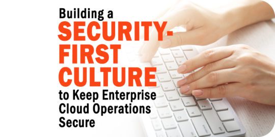 Building a Security-First Culture to Keep Enterprise Cloud Operations ...