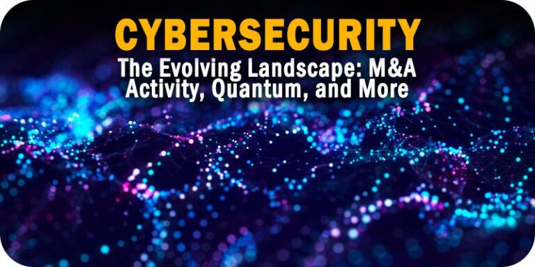 The Evolving Cybersecurity Landscape: M&A Activity, Quantum, and More