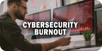 4 Common Causes of Cybersecurity Burnout to Watch For