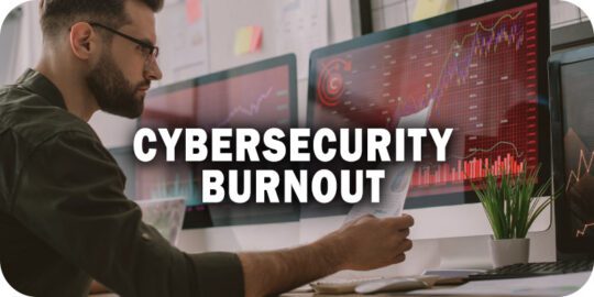 4 Common Causes of Cybersecurity Burnout to Watch For
