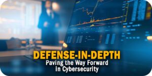 Defense-in-Depth: Paving the Way Forward in Cybersecurity