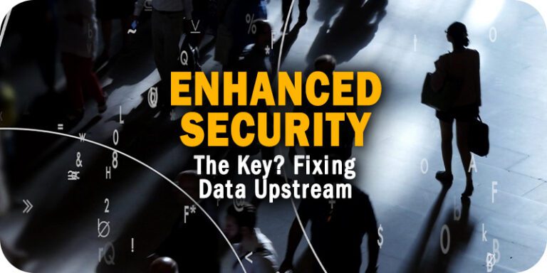 The Key to Enhanced Security? Fixing Data Upstream