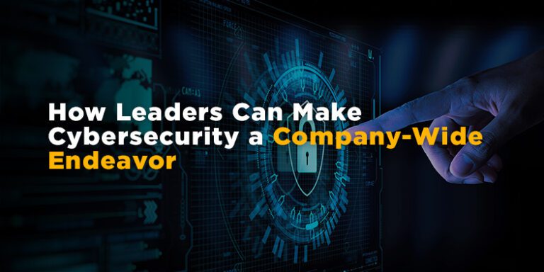 How Leaders Can Make Cybersecurity a Company-Wide Endeavor