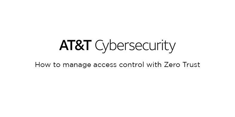 AT&T Cybersecurity - How to manage access control with Zero Trust ...