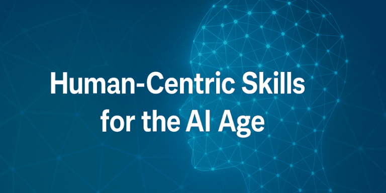 6 Must-Have Human-Centric Skills for the AI Age